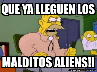 Meme Personalizado - que ya lleguen los malditos aliens!! - 31829956