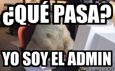 Meme Personalizado - ¿Qué pasa? yo soy el admin - 31830069