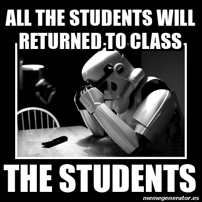 Meme Sad Trooper - All the students WILL RETURNED TO CLASS the students ...