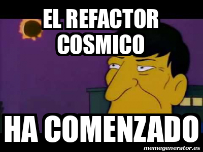 Meme Personalizado - EL REFACTOR COSMICO HA COMENZADO - 31830522