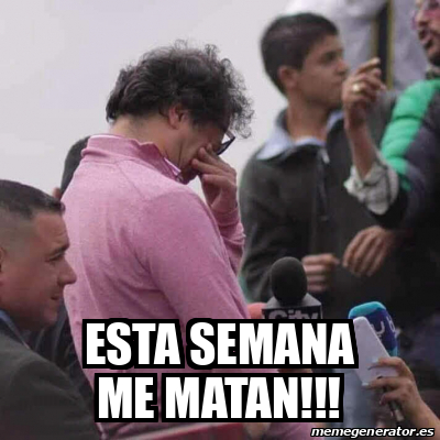 Meme Personalizado - Esta semana me matan!!! - 31830545
