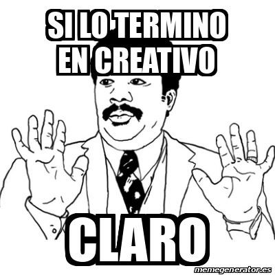 Meme Ay Si - Si lo termino en creativo Claro - 31830742