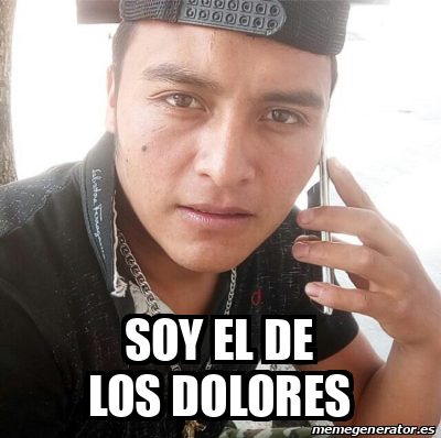 Meme Personalizado - Soy el de los dolores - 31831057