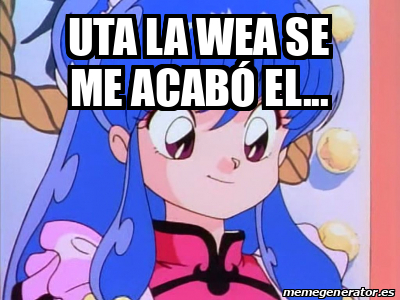 Meme Personalizado - uta la wea se me acabó el... - 31831081