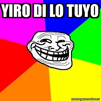 Meme Troll - Yiro di lo tuyo - 31831230