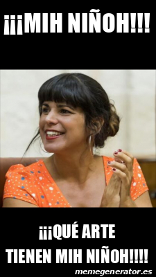 Meme Personalizado - ¡¡¡mih niñoh!!! ¡¡¡Qué arte tienen mih niñoh ...