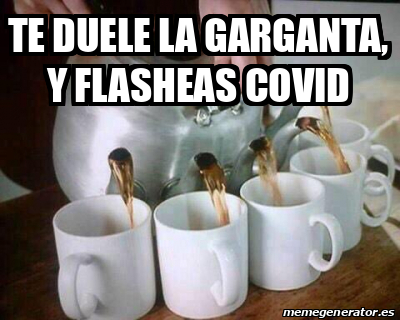 Meme Personalizado - te duele la garganta, y flasheas covid - 31831837