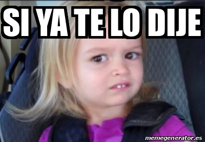 Meme Personalizado - si ya te lo dije - 31831914