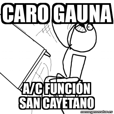 Meme Desk Flip Rage Guy - Caro Gauna A/c función San Cayetano - 31832039
