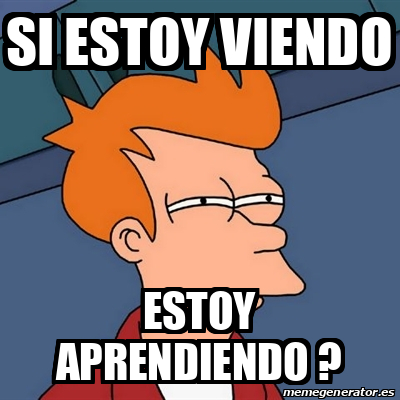 Meme Futurama Fry - Si estoy viendo estoy aprendiendo ? - 31832191