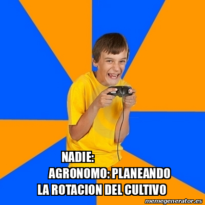 Meme Annoying Gamer Kid - NADIE: AGRONOMO: PLANEANDO LA ROTACION DEL ...