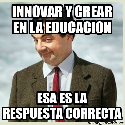 Meme Mr Bean - INNOVAR Y CREAR EN LA EDUCACION ESA ES LA RESPUESTA ...