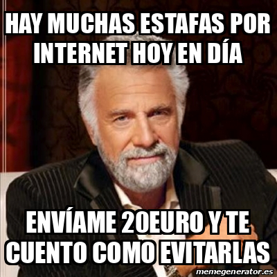 Meme Most interesting man - hay muchas estafas por internet hoy en día ...