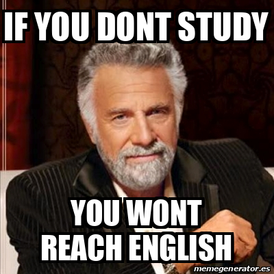 Meme Most interesting man - if you dont study you wont reach english ...