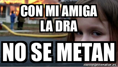 Meme Personalizado - Con mi amiga la Dra No se metan - 31832876
