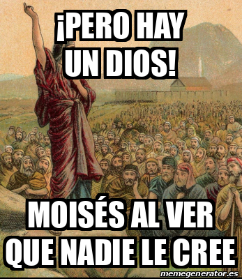 Meme Personalizado - ¡Pero hay un Dios! Moisés al ver que nadie le cree ...