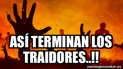 Meme Personalizado - así terminan los traidores..!! - 31833229
