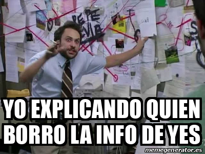Meme Personalizado - Yo explicando quien borro la info de Yes - 31833258