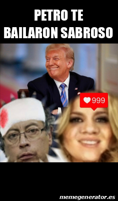 Meme Personalizado - Petro te bailaron sabroso - 31833564