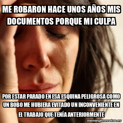 Meme Problems - me robaron hace unos años mis documentos porque mi ...