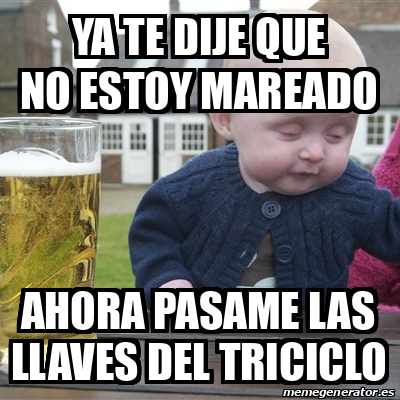 Meme Drunk Baby - Ya te dije que no estoy mareado ahora pasame las ...