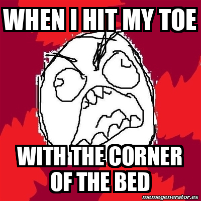 Meme Rage FU - when i hit my toe with the corner of the bed - 31834356