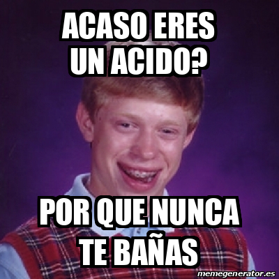Meme Bad Luck Brian - acaso eres un acido? por que nunca te bañas ...