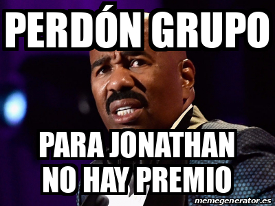 Meme Personalizado - Perdón grupo Para Jonathan no hay premio - 31834640