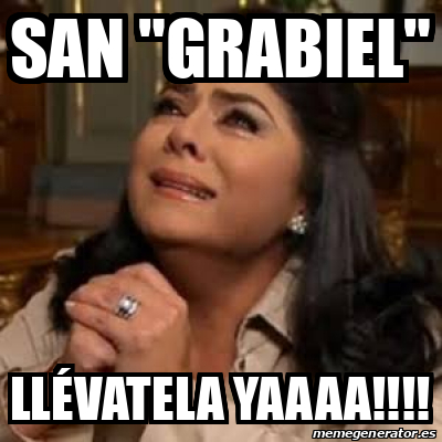 Meme Personalizado - San "Grabiel" Llévatela yaaaa!!!! - 31834776