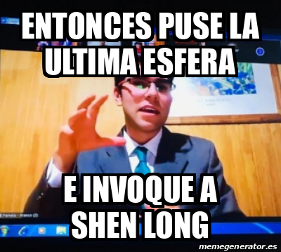 Meme Personalizado - Entonces puse la ultima esfera E invoque a shen ...