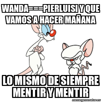 Meme Personalizado - wanda===pierluisi y que vamos a hacer mañana lo ...