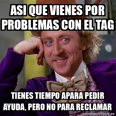 Meme Willy Wonka - asi que vienes por problemas con el tag tienes ...