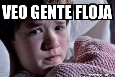Meme Personalizado - Veo gente floja - 31836388