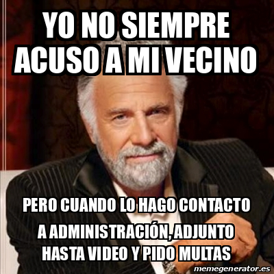 Meme Most interesting man - Yo no siempre acuso a mi vecino Pero cuando ...