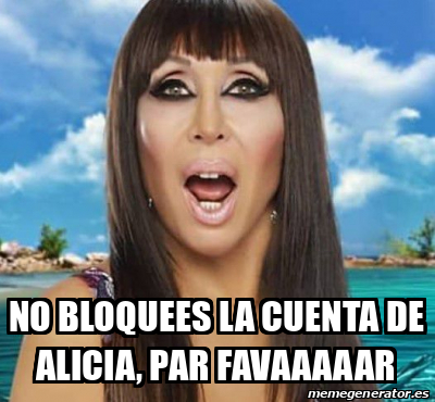 Meme Personalizado - NO BLOQUEES LA CUENTA de alicia, PAR FAVAAAAAR ...
