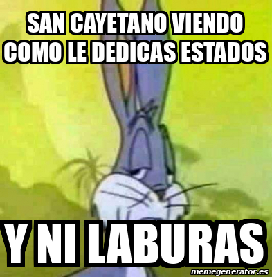 Meme Personalizado - San cayetano viendo como le dedicas estados Y ni ...
