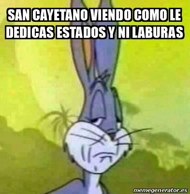 Meme Personalizado - San cayetano viendo como le dedicas estados y ni ...