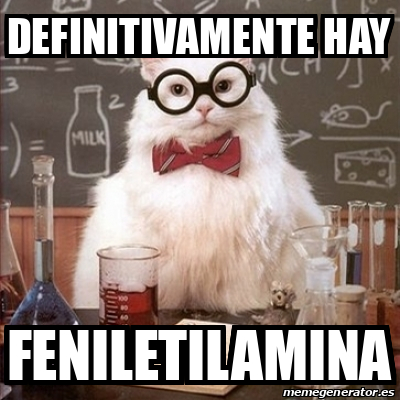 Meme Chemistry Cat - definitivamente hay feniletilamina - 31837931