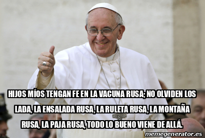 Meme Personalizado - Hijos míos tengan fe en la vacuna rusa; no olviden ...