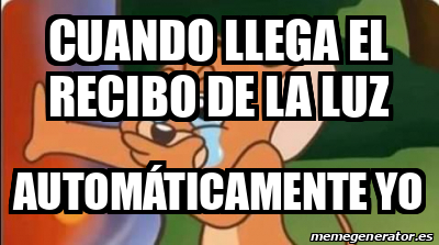 Meme Personalizado - Cuando llega el recibo de la luz Automáticamente ...