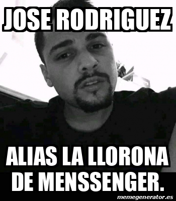 Meme Personalizado - Jose Rodriguez Alias la llorona de menssenger ...