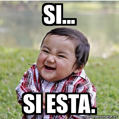 Meme Personalizado - Si... SI ESTA. - 31838738