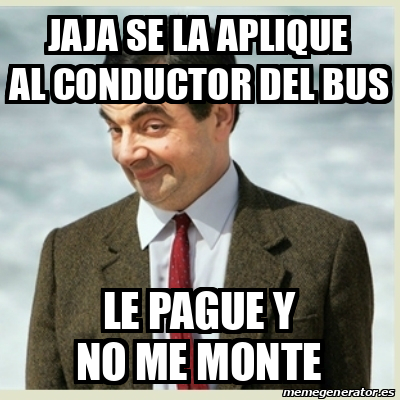 Meme Mr Bean - jaja se la aplique al conductor del bus le pague y no me ...