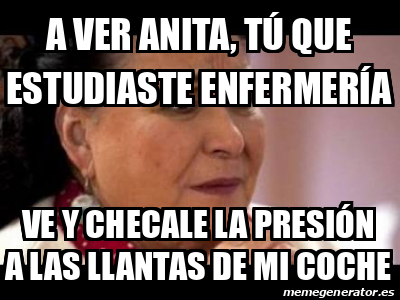 Meme Personalizado - A ver Anita, tú que estudiaste enfermería Ve y ...