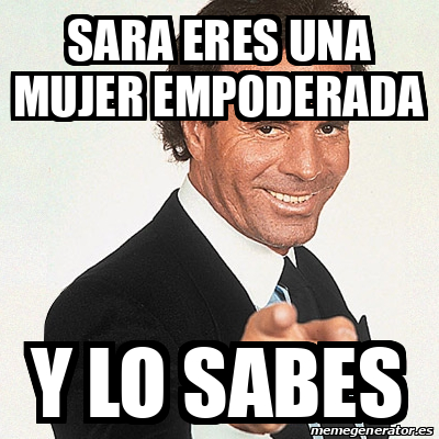Meme Julio Iglesias - Sara eres una mujer empoderada Y lo sabes - 31838888