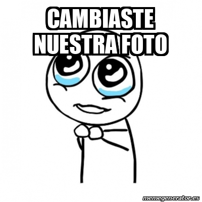 Meme Por favor - Cambiaste nuestra foto - 31839498