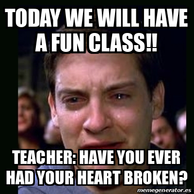 Meme crying peter parker - today we will have a fun class!! teacher ...