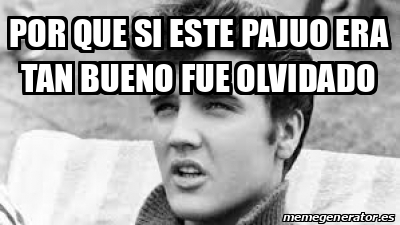 Meme Personalizado - por que si este pajuo era tan bueno fue olvidado ...