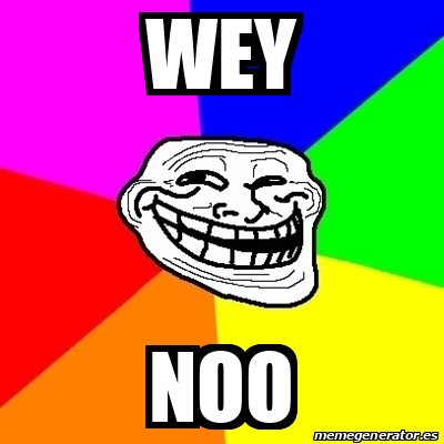 Meme Troll - wey noo - 31839732