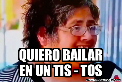 Meme Personalizado - quiero bailar en un TIS - TOS - 31840000